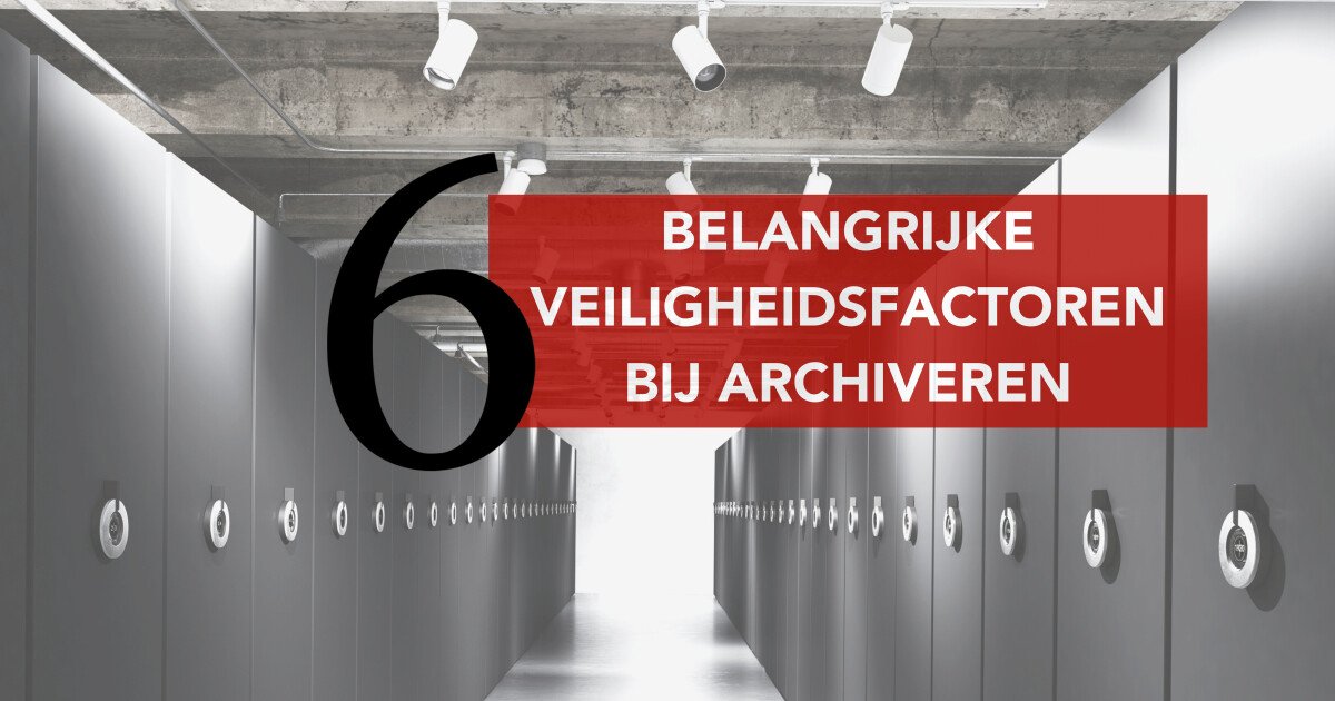 6 belangrijke veiligheidsfactoren bij archiveren